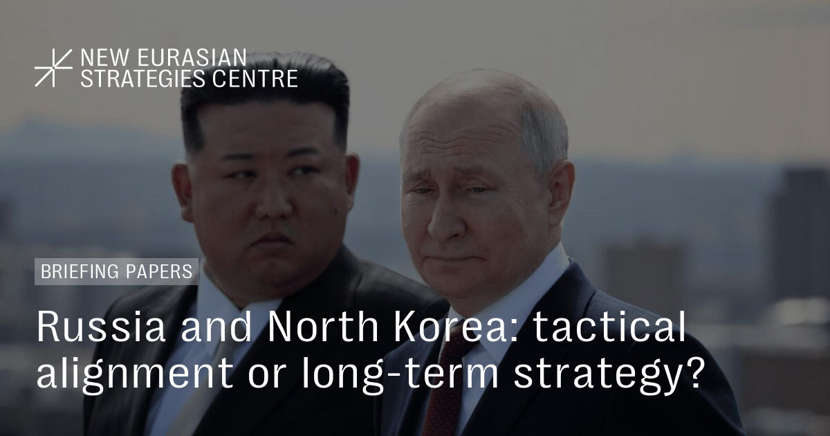 Russia and North Korea: tactical alignment or long-term strategy? – New Eurasian Strategies Centre