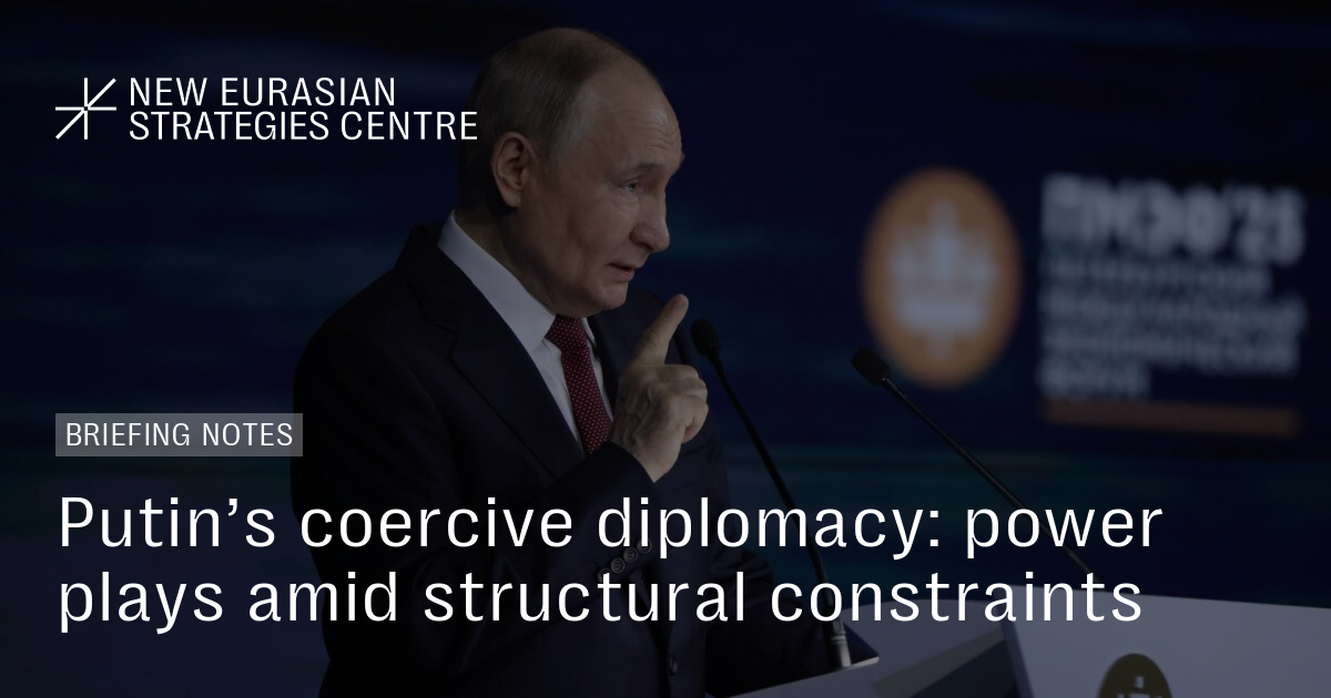 Putin's coercive diplomacy: power plays amid structural constraints – New Eurasian Strategies Centre