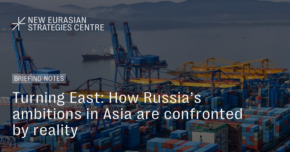 Turning East: How Russia’s ambitions in Asia are confronted by reality ...
